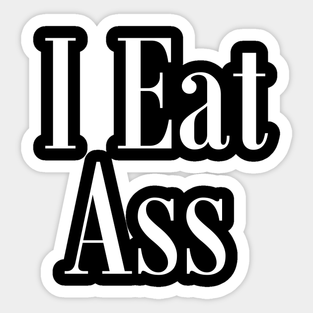 I Eat Ass I Eat Ass Sticker Teepublic